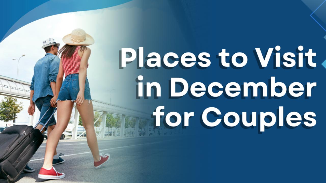 Best Places to Visit in December for Couples: Romantic Winter Getaways
